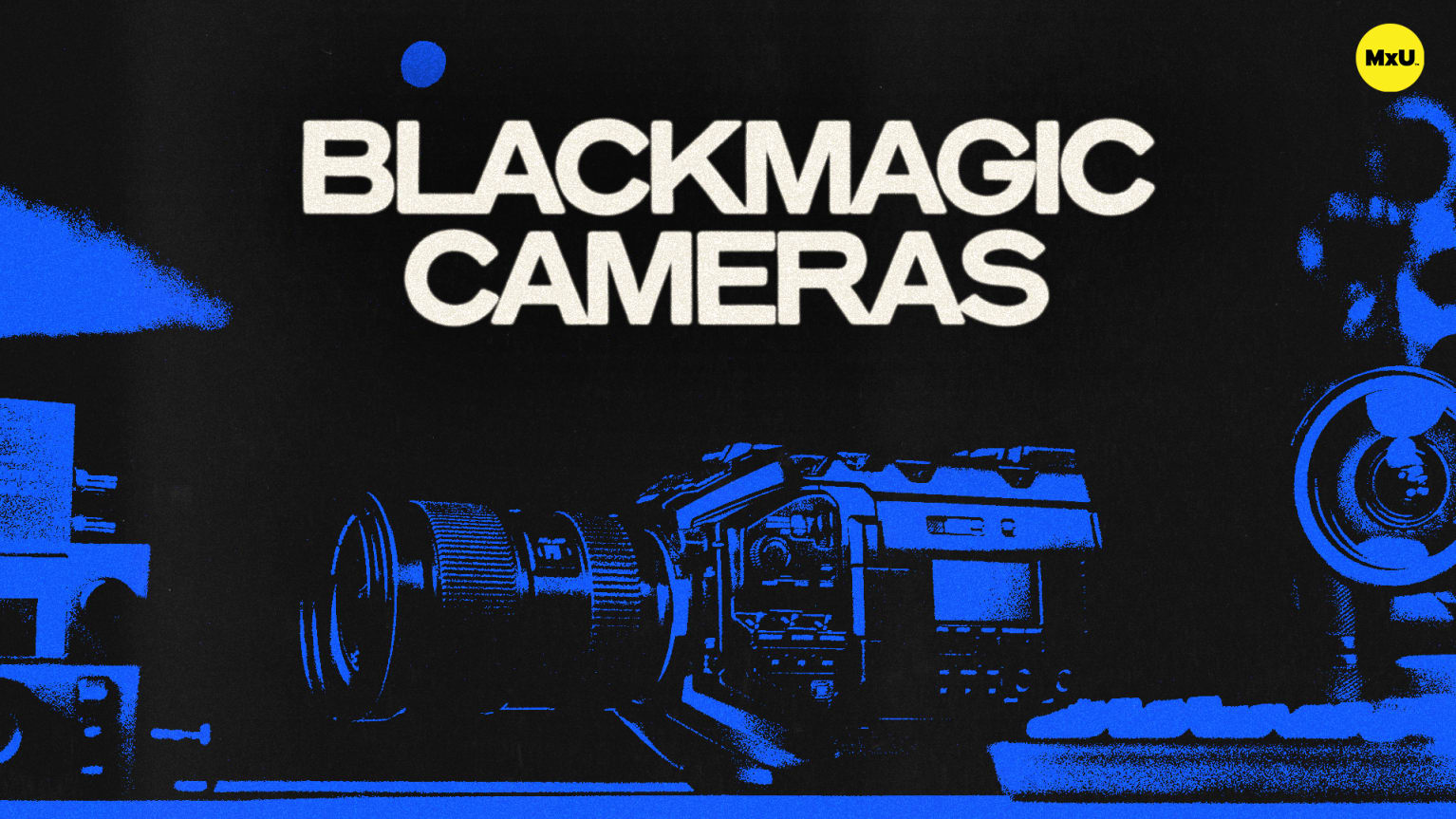 Blackmagic Cameras - MxU